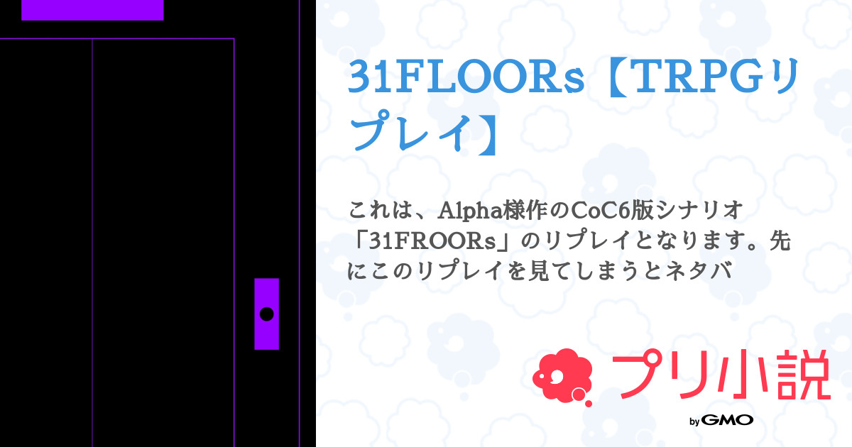 31FLOORs【TRPGリプレイ】 - 全32話 【完結】（𝕂𝕀ℝ𝕀𝕄𝕀🌁👓️🎲//TRPGやる会会長さんの小説） | 無料スマホ夢小説ならプリ小説 byGMO